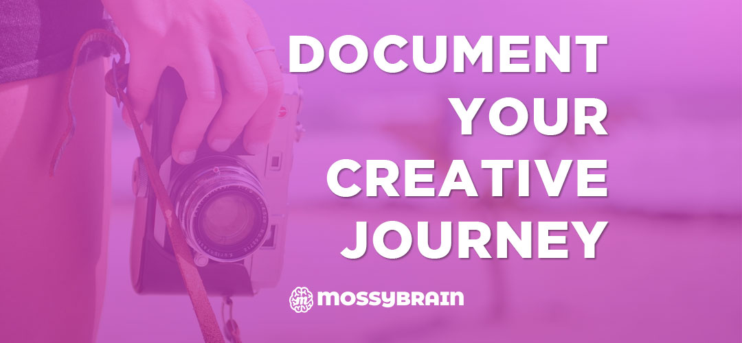 Document Your Creative Journey - MossyBrain