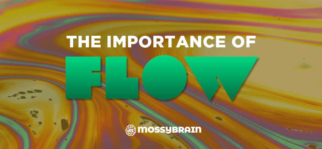 The Importance of Flow - MossyBrain - Growing Creativity